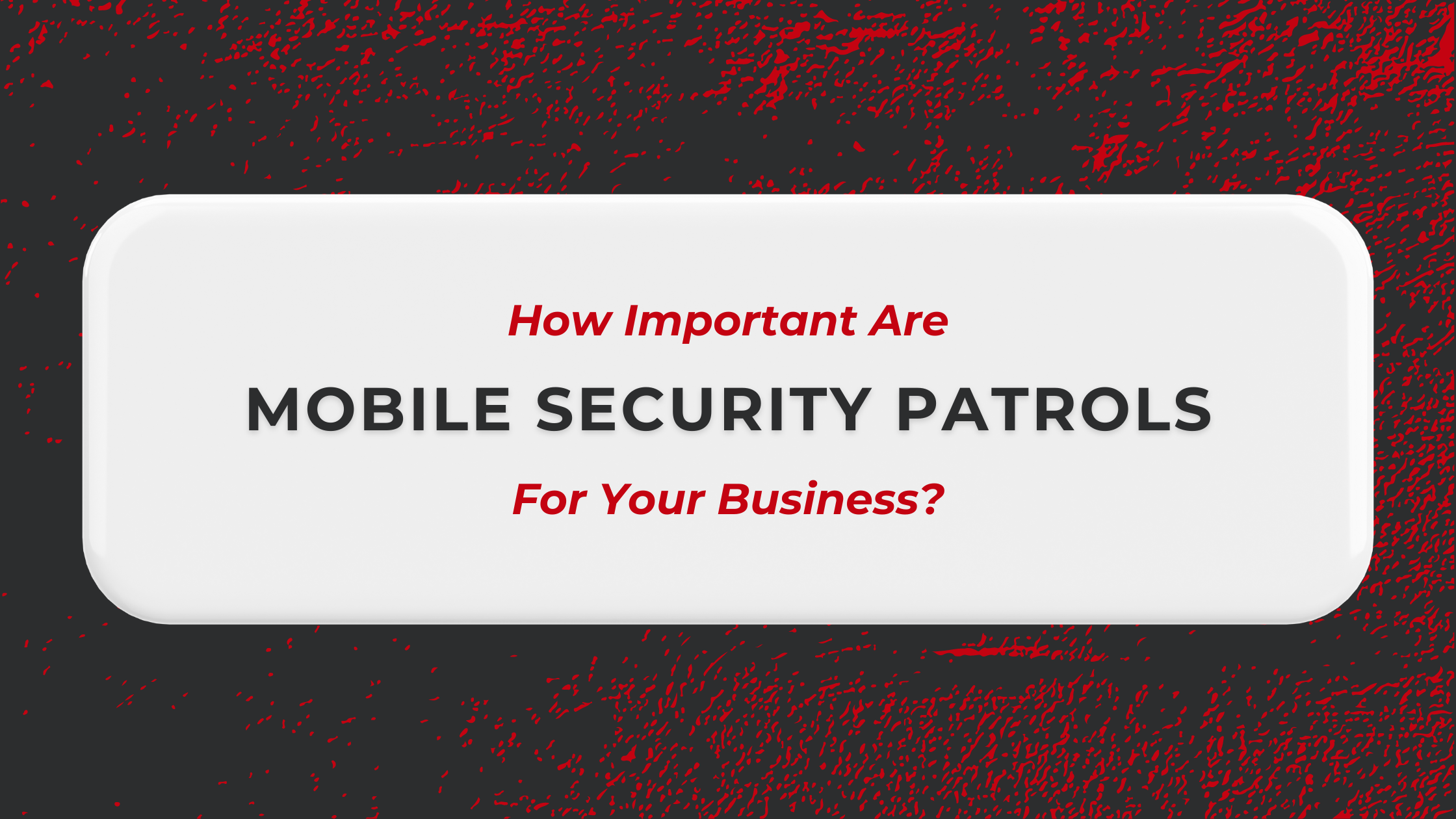 How Mobile Security Patrols Protect Your Property